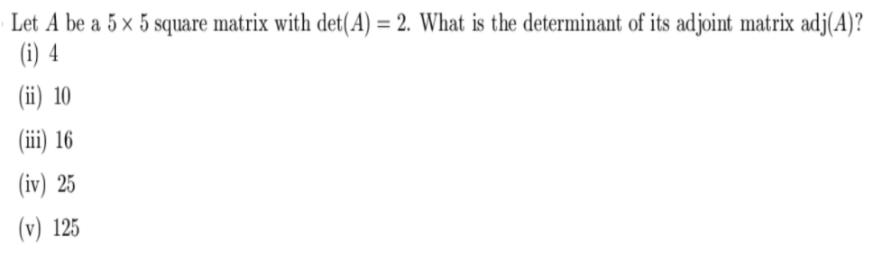 Solved Let A be a 5 x 5 square matrix with det(A) = 2. What | Chegg.com