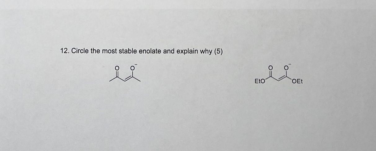 Solved 12. Circle the most stable enolate and explain why | Chegg.com