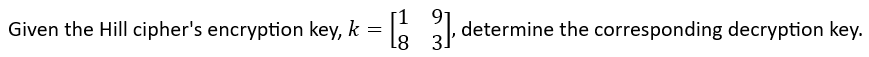 Solved Given the Hill cipher's encryption key, k=[1983], | Chegg.com