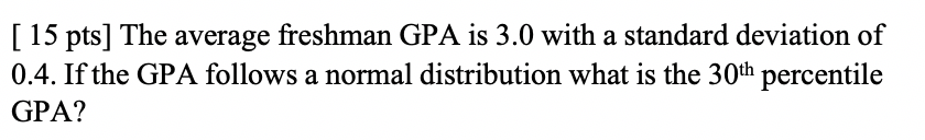 Solved [ 15 pts] The average freshman GPA is 3.0 with a | Chegg.com