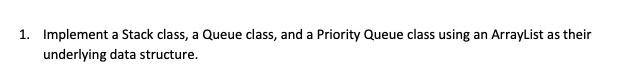 Solved 1. Implement a Stack class, a Queue class, and a | Chegg.com
