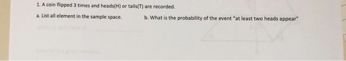 Solved 1. A coin flipped 3 times and heads(H) or tails(T) | Chegg.com