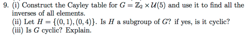 Solved 9. (i) Construct the Cayley table for G = Z2 x U(5) | Chegg.com