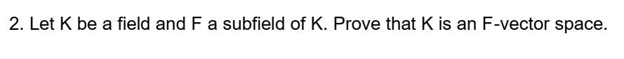Solved 2. Let K be a field and F a subfield of K. Prove that | Chegg.com