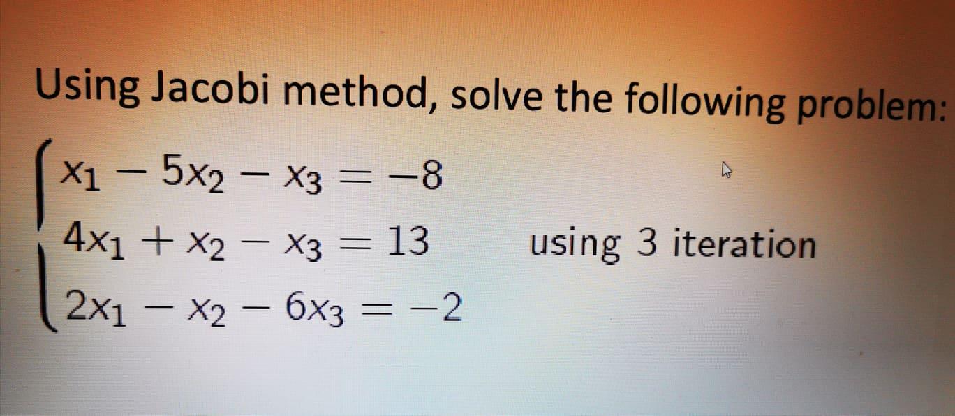 Solved Using Jacobi method, solve the following problem: X1 | Chegg.com