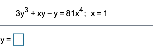 Solved 3y3 + xy - y = 81x4; x = 1 y= | Chegg.com
