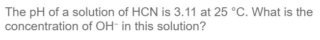 Solved The pH of a solution of HCN is 3.11 at 25∘C. What is | Chegg.com