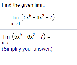 Solved Find the given limit lim (5x5 - 6x2 + 7) X-1 lim (5x5 | Chegg.com