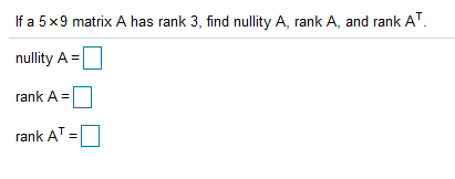 Solved If a 5x9 matrix A has rank 3, find nullity A, rank A, | Chegg.com