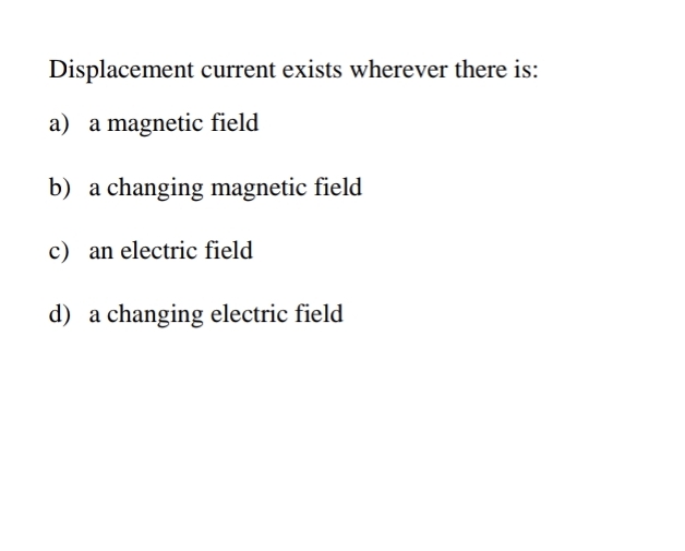 Solved Displacement current exists wherever there is:a) ﻿a | Chegg.com