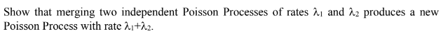 Solved Show that merging two independent Poisson Processes | Chegg.com