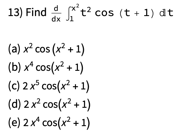 Solved 13) Find dxd∫1x2t2cos(t+1)dt (a) x2cos(x2+1) (b) | Chegg.com