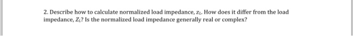 Solved Describe how to calculate normalized load impedance, | Chegg.com