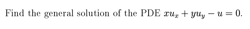 Solved Find the general solution of the PDE XUx + yuy – u = | Chegg.com
