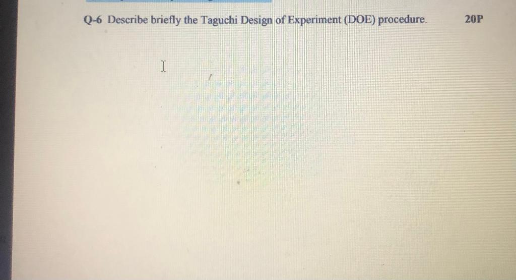 Solved Q-6 Describe briefly the Taguchi Design of Experiment | Chegg.com