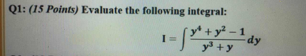 Solved Q1: (15 Points) Evaluate the following integral: I | Chegg.com
