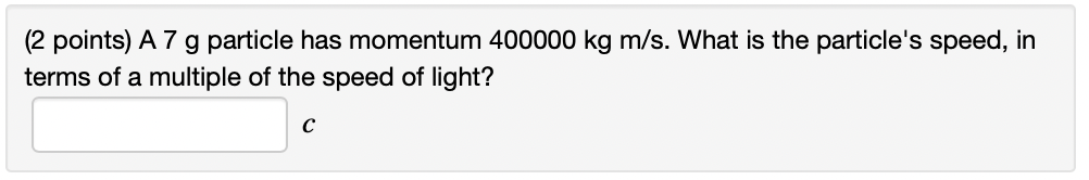Solved (2 points) A 7 g particle has momentum 400000 kg m/s. | Chegg.com