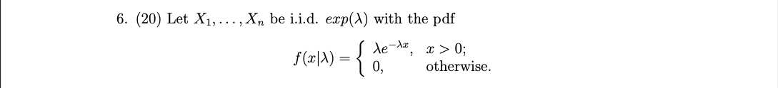 6. (20) Let X1,…,Xn be i.i.d. exp(λ) with the pdf | Chegg.com