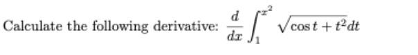 Solved Calculate the following derivative: dxd∫1x2cost+t2dt | Chegg.com