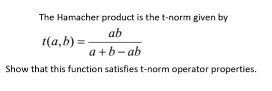 Solved The Hamacher product is the t-norm given by ab t(a,b) | Chegg.com