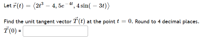 Solved Let r(t)= 2t3−4,5e−4t,4sin(−3t) Find the unit | Chegg.com