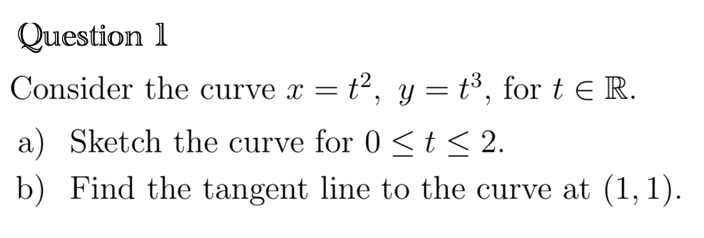 Solved Question 1 Consider the curve x=t2,y=t3, for t∈R. a) | Chegg.com