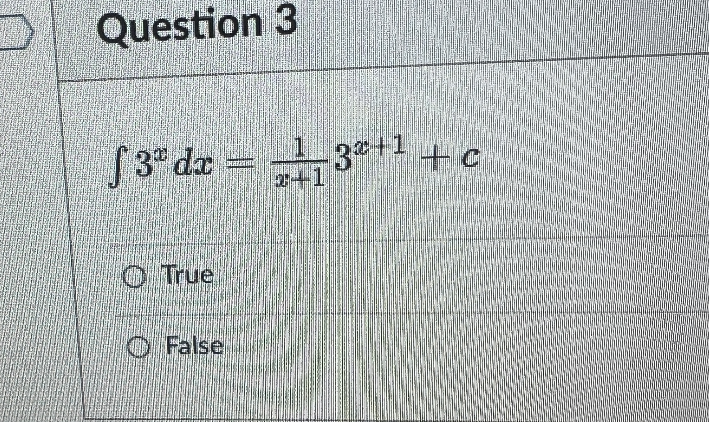 Solved Question 3∫﻿﻿3xdx=1x+13x+1+cTrueFalse | Chegg.com