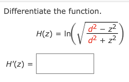 Solved Differentiate the function.H(z)=ln(d2-z2d2+z22)H'(z)= | Chegg.com
