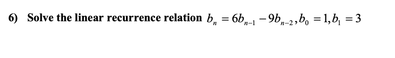 Solved 6) Solve the linear recurrence relation by = 6bn-1 - | Chegg.com