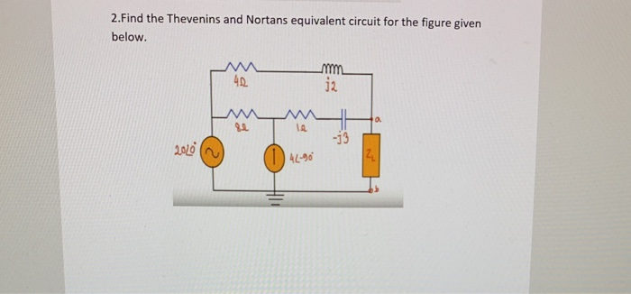 Solved 2.Find the Thevenins and Nortans equivalent circuit | Chegg.com