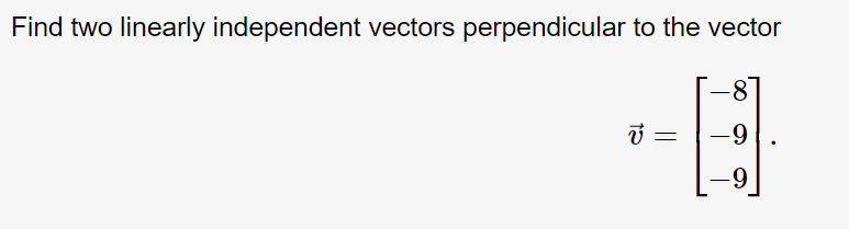 Solved Find two linearly independent vectors perpendicular | Chegg.com