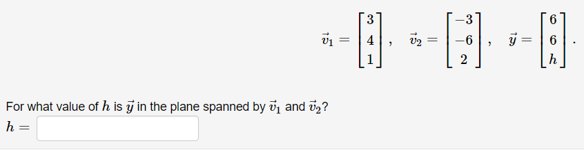 Solved v1=⎣⎡341⎦⎤,v2=⎣⎡−3−62⎦⎤,y=⎣⎡66h⎦⎤ For what value of h | Chegg.com