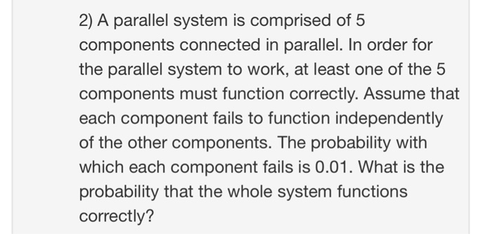 Solved 2)A parallel system is components connected in | Chegg.com