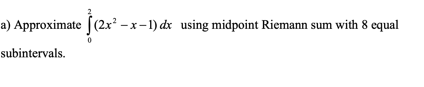 Solved a) Approximate ∫02(2x2−x−1)dx using midpoint Riemann | Chegg.com