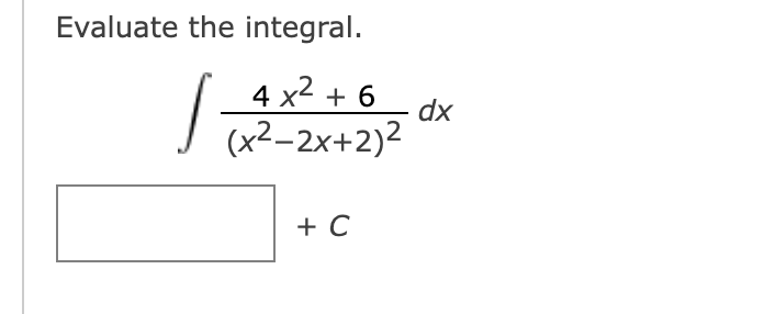 Solved Evaluate the integral. ∫(x2−2x+2)24x2+6dx | Chegg.com