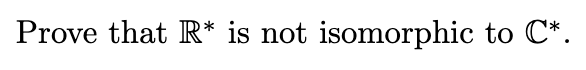 Solved Prove that R∗ is not isomorphic to C∗. | Chegg.com
