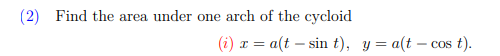 Solved Find the area under one arch of the cycloid (i) x = | Chegg.com