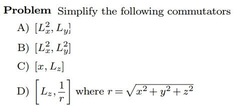 Solved Problem Simplify the following commutators A) [L7, L9 | Chegg.com