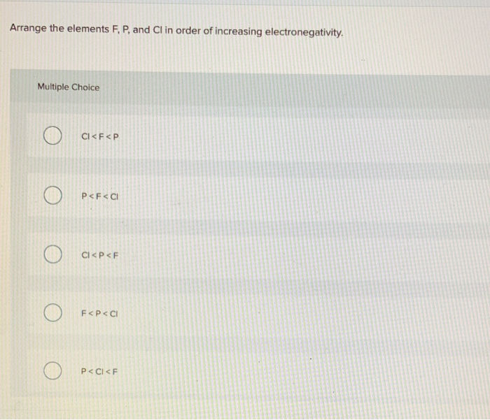 Solved Arrange the elements F, P, and Cl in order of | Chegg.com