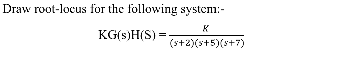 Solved Draw root-locus for the following system:- K | Chegg.com