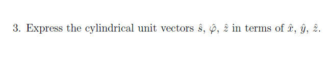 Solved 3. Express the cylindrical unit vectors s^,φ^,z^ in | Chegg.com