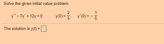 Solved Solve the given initial value problem 2 y"-7y'+12y 0; | Chegg.com