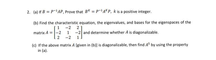 Solved 2. (a) If B=P−1AP, Prove that BK=P−1AKP,k is a | Chegg.com