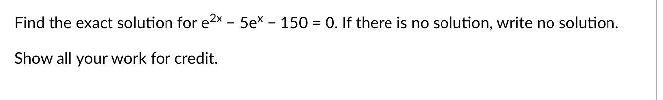 Solved Find the exact solution for e2x−5ex−150=0. If there | Chegg.com