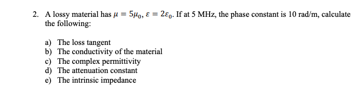 Solved 2. A lossy material has u = 540, E = 28. If at 5 MHz, | Chegg.com