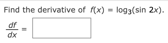 Solved Find the derivative of f(x)=log3(sin2x). dxdf= | Chegg.com