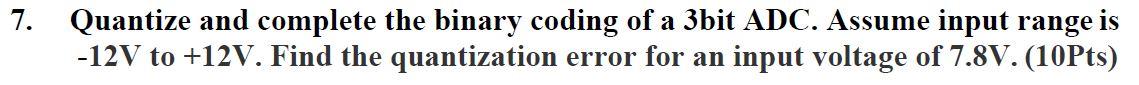 Solved 7. Quantize and complete the binary coding of a 3bit | Chegg.com