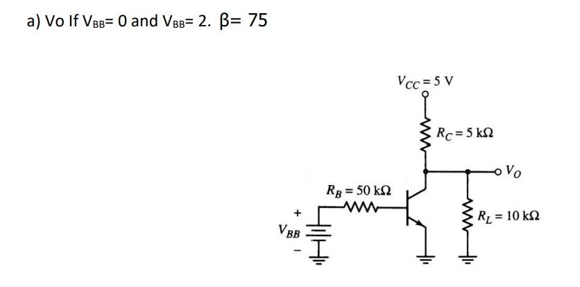Solved a) Vo If VBB= 0 and VBb= 2. B= 75 Vcc= 5 V Rc=s Rc = | Chegg.com