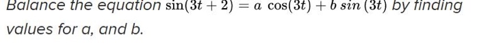 Solved Balance the equation sin (3t + 2) = a cos (3t) + b | Chegg.com