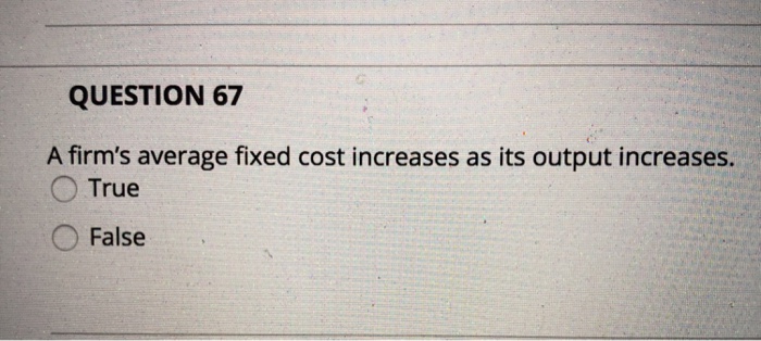 Solved QUESTION 67 A firm's average fixed cost increases as | Chegg.com